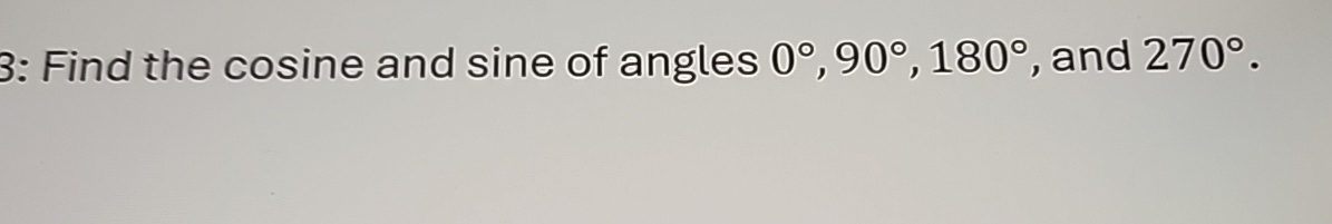 Solved 3: Find the cosine and sine of angles 0°,90°,180°, | Chegg.com
