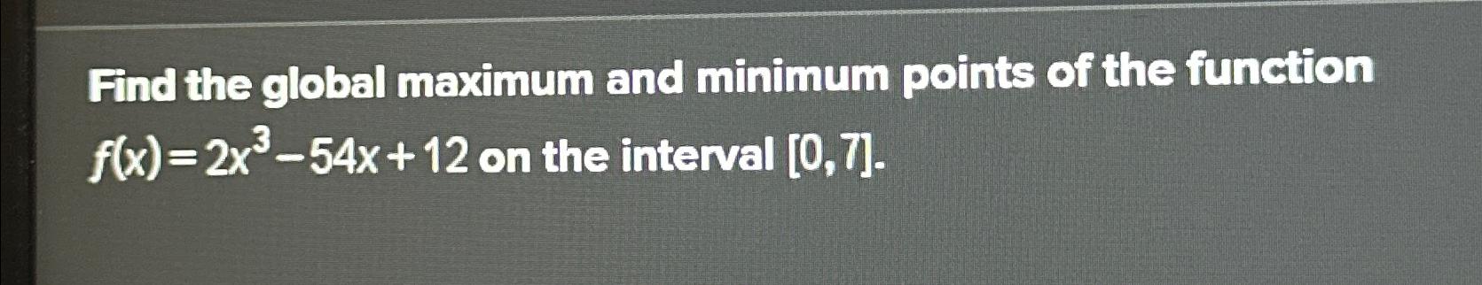 Solved Find the global maximum and minimum points of the | Chegg.com