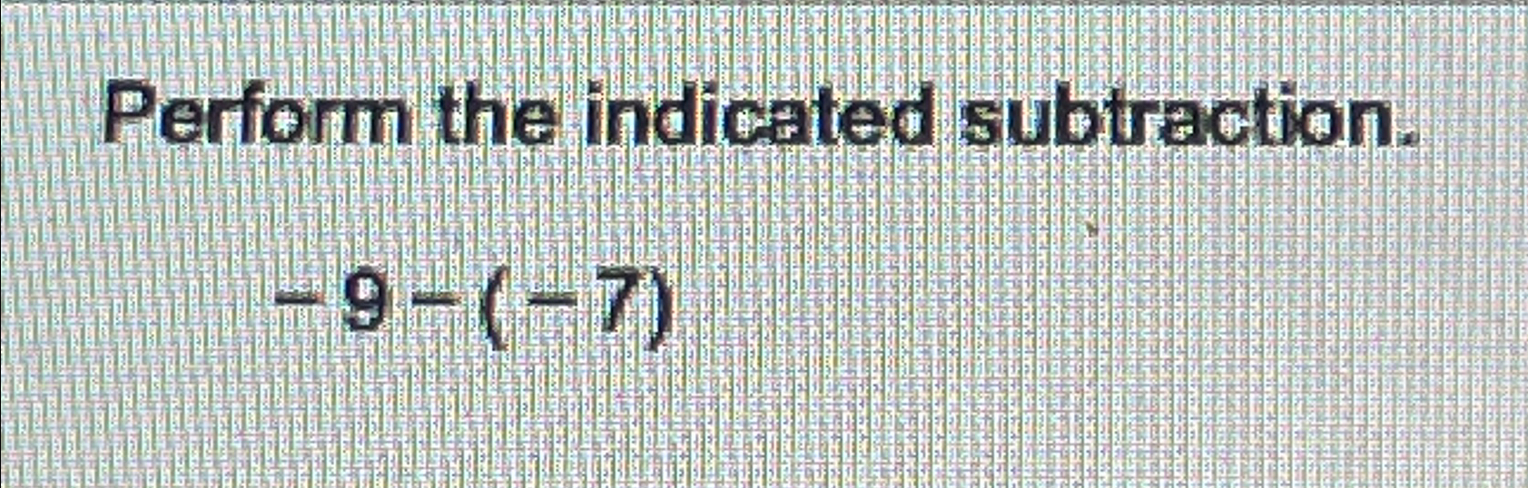 Solved Perform the indicated subtraction.-9-(-7) | Chegg.com