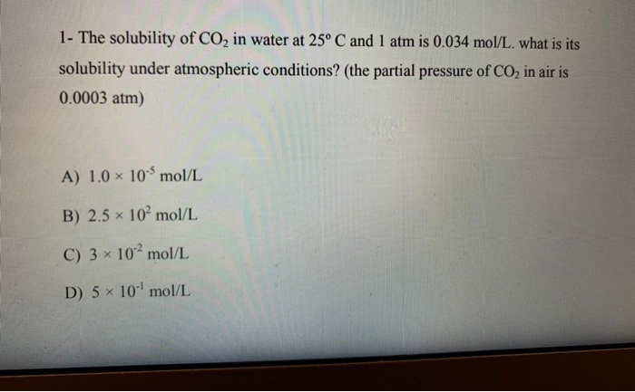 Solved 1- The solubility of CO2 in water at 25° C and 1 atm | Chegg.com