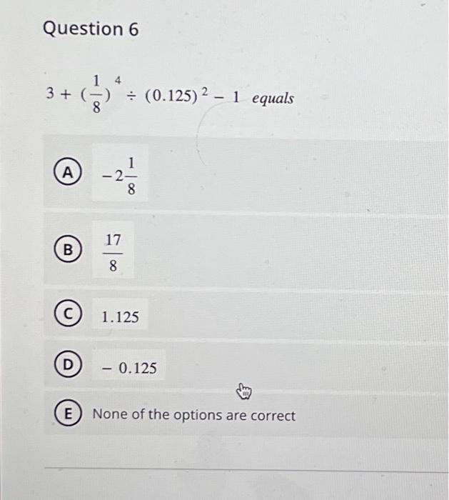 Solved Question 6 4 3+ () ÷ (0.125) ² - 1 equals A B D E -2- | Chegg.com