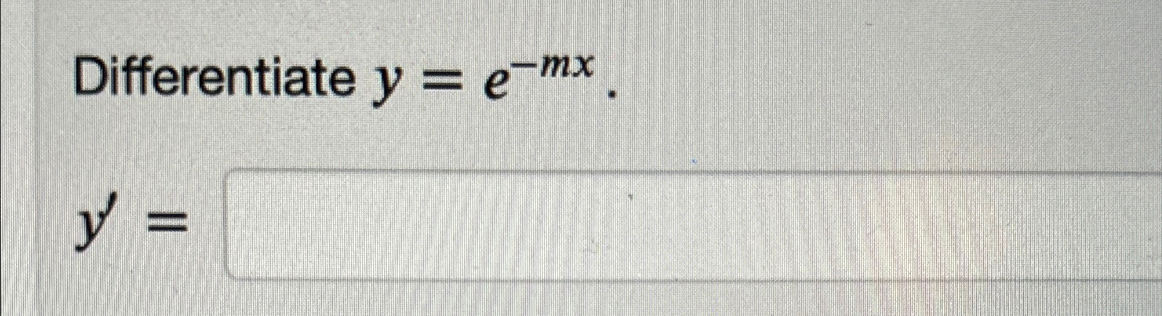 Solved Differentiate y=e-mx.y'= | Chegg.com Solved Differentiate y=e-mx.y'= | Chegg.com