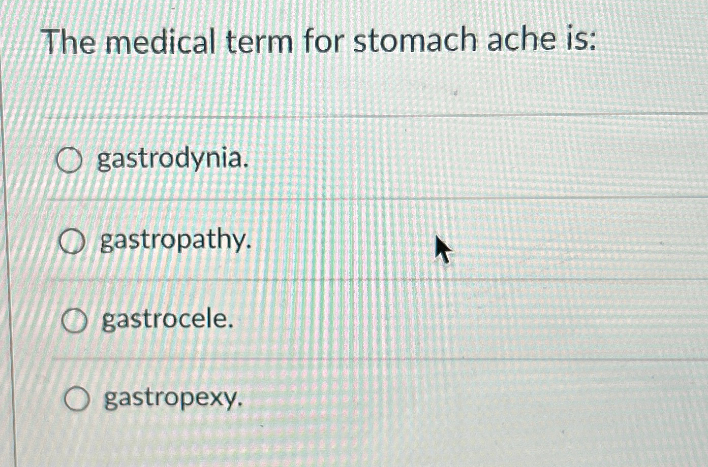 Solved The medical term for stomach ache | Chegg.com