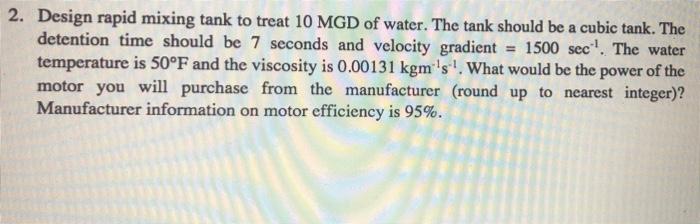 Solved 2. Design rapid mixing tank to treat 10 MGD of water. | Chegg.com