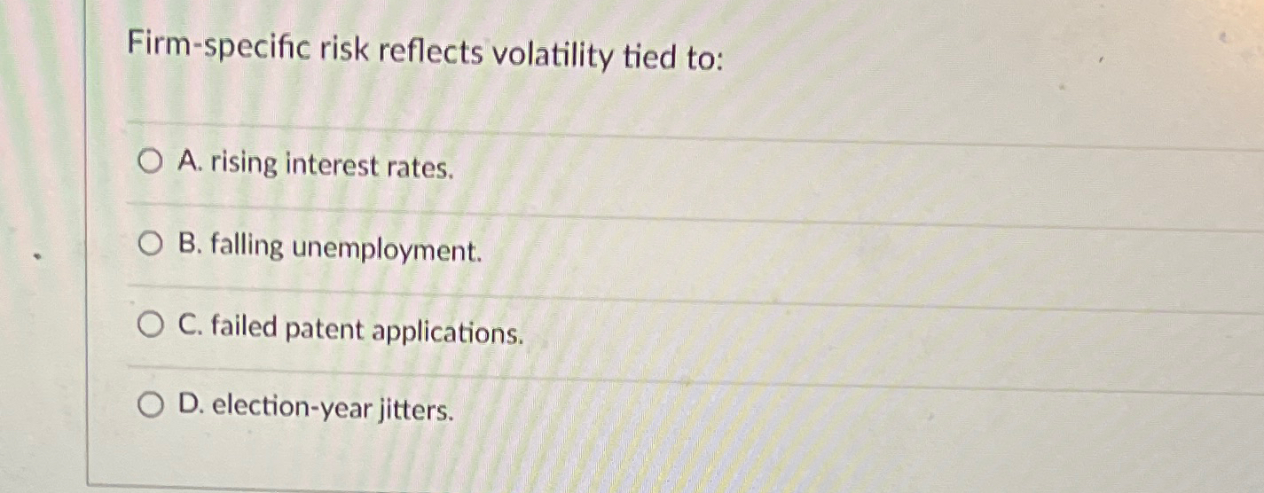 Solved Firm-specific risk reflects volatility tied to:A. | Chegg.com