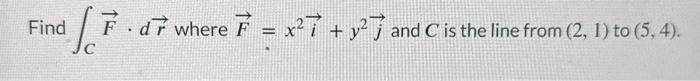 Solved Find ∫CF⋅dr where F=x2i+y2j and C is the line from | Chegg.com