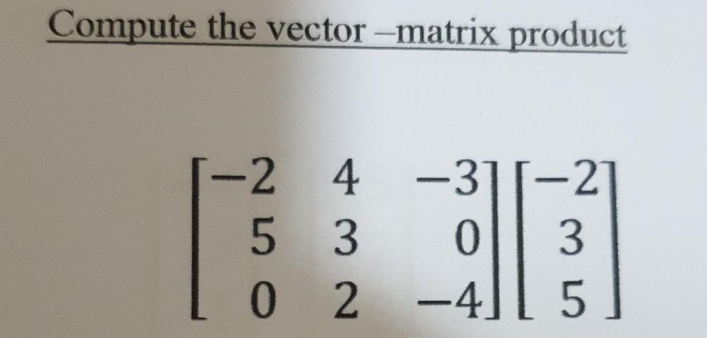 Solved Compute the vector -matrix product -2 4 5 3 0 2 | Chegg.com