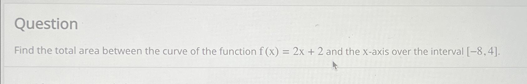 Solved QuestionFind the total area between the curve of the | Chegg.com