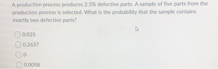 Solved A production process produces 2.5% defective parts. A | Chegg.com