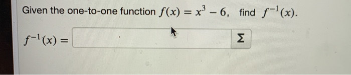 Solved Given the one-to-one function f(x) = x3 – 6, find | Chegg.com