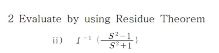 Solved 2 Evaluate By Using Residue Theorem Ii F 6 1 { S² 1