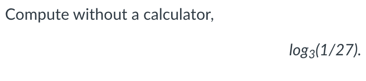 Solved Compute without a calculator,log3(127). | Chegg.com