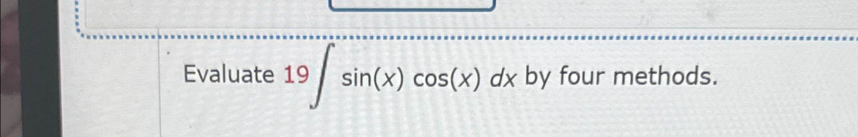 Solved Evaluate 19∫﻿﻿sin(x)cos(x)dx ﻿by four methods. | Chegg.com