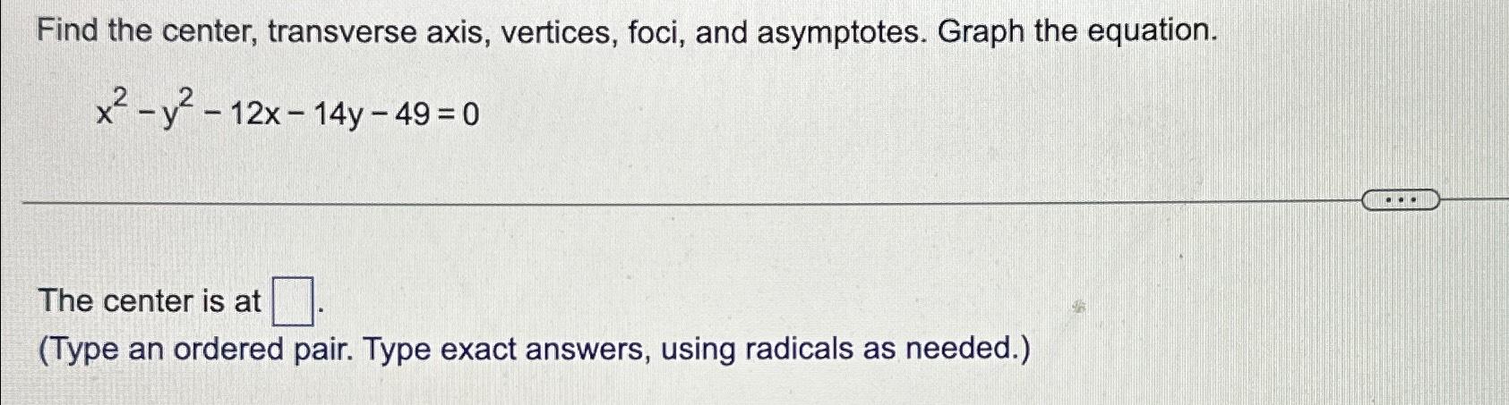 Solved Find the center, transverse axis, vertices, foci, and | Chegg.com