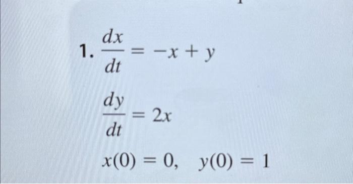 Solved 1. dx dt = -x + y dy dt x(0) = 0, y(0) = 1 2xsolve | Chegg.com
