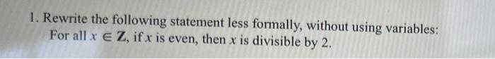 Solved 1. Rewrite the following statement less formally, | Chegg.com