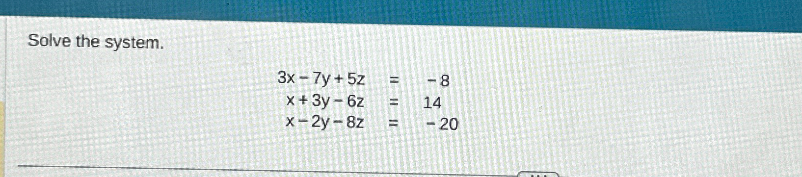 Solved Solve the system.3x-7y+5z=-8x+3y-6z=14x-2y-8z=-20 | Chegg.com