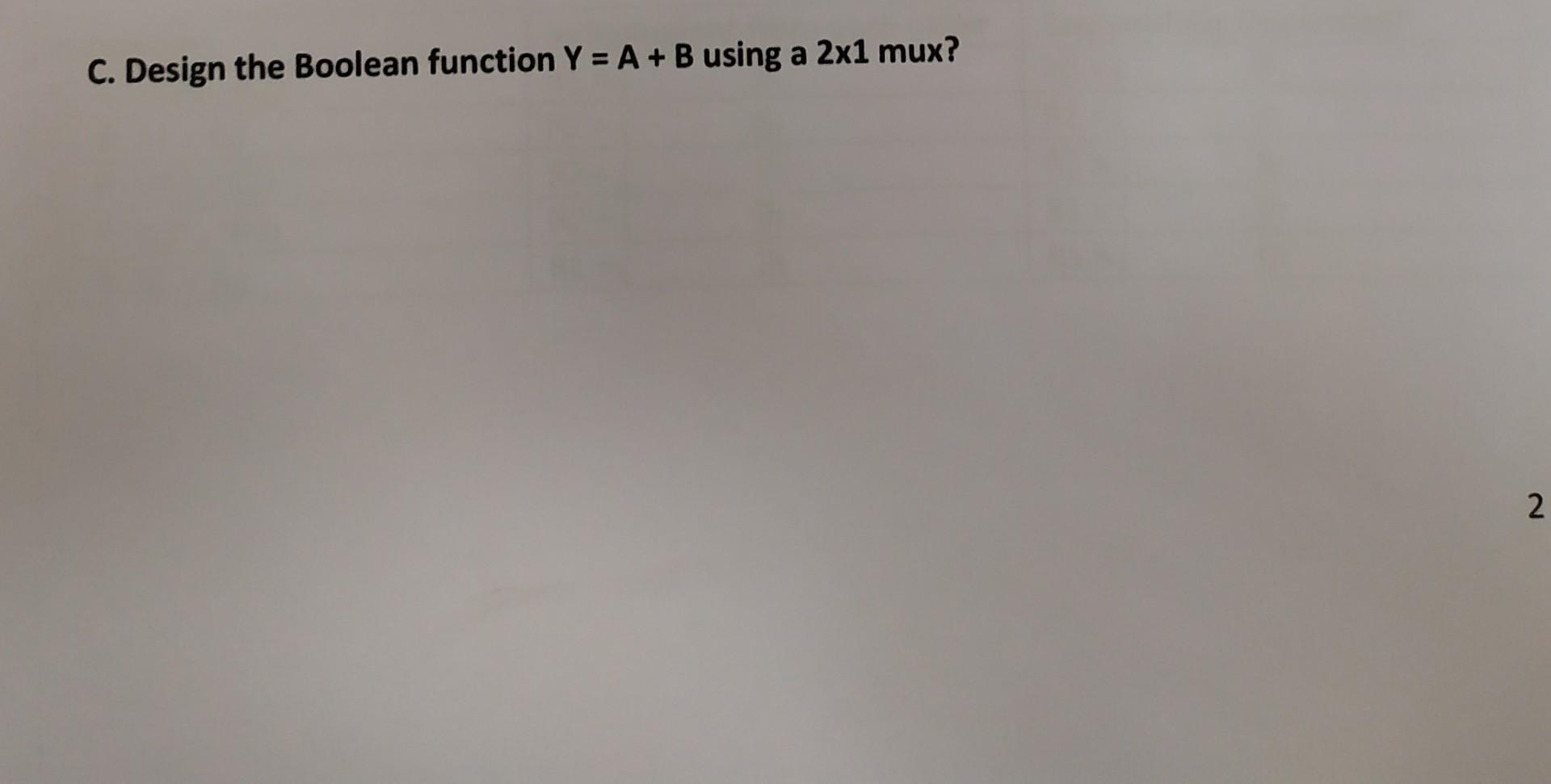 Solved C. Design the Boolean function Y = A + B using a 2x1 | Chegg.com