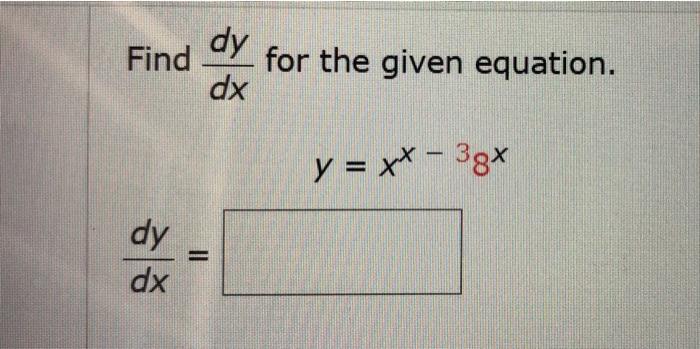 [Solved]: Find for the given equation. dy dx dy dx - y = xx