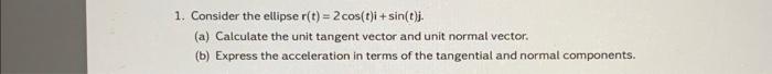 Solved 1. Consider the ellipse r(t) = 2 cos(t)i + sin(t)j. | Chegg.com