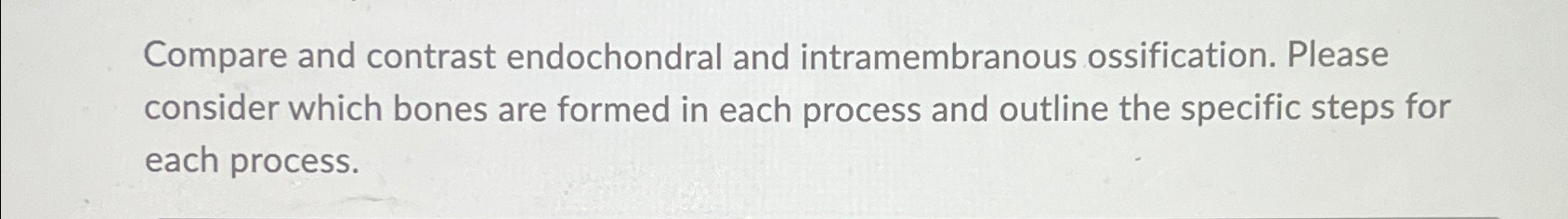 Solved Compare And Contrast Endochondral And Intramembranous