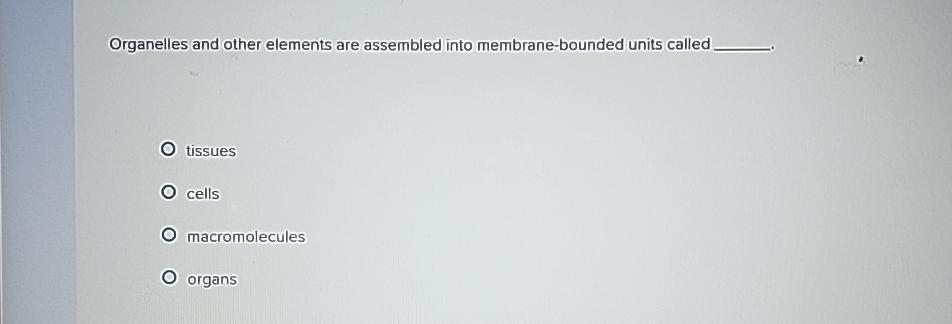 Solved Organelles and other elements are assembled into | Chegg.com