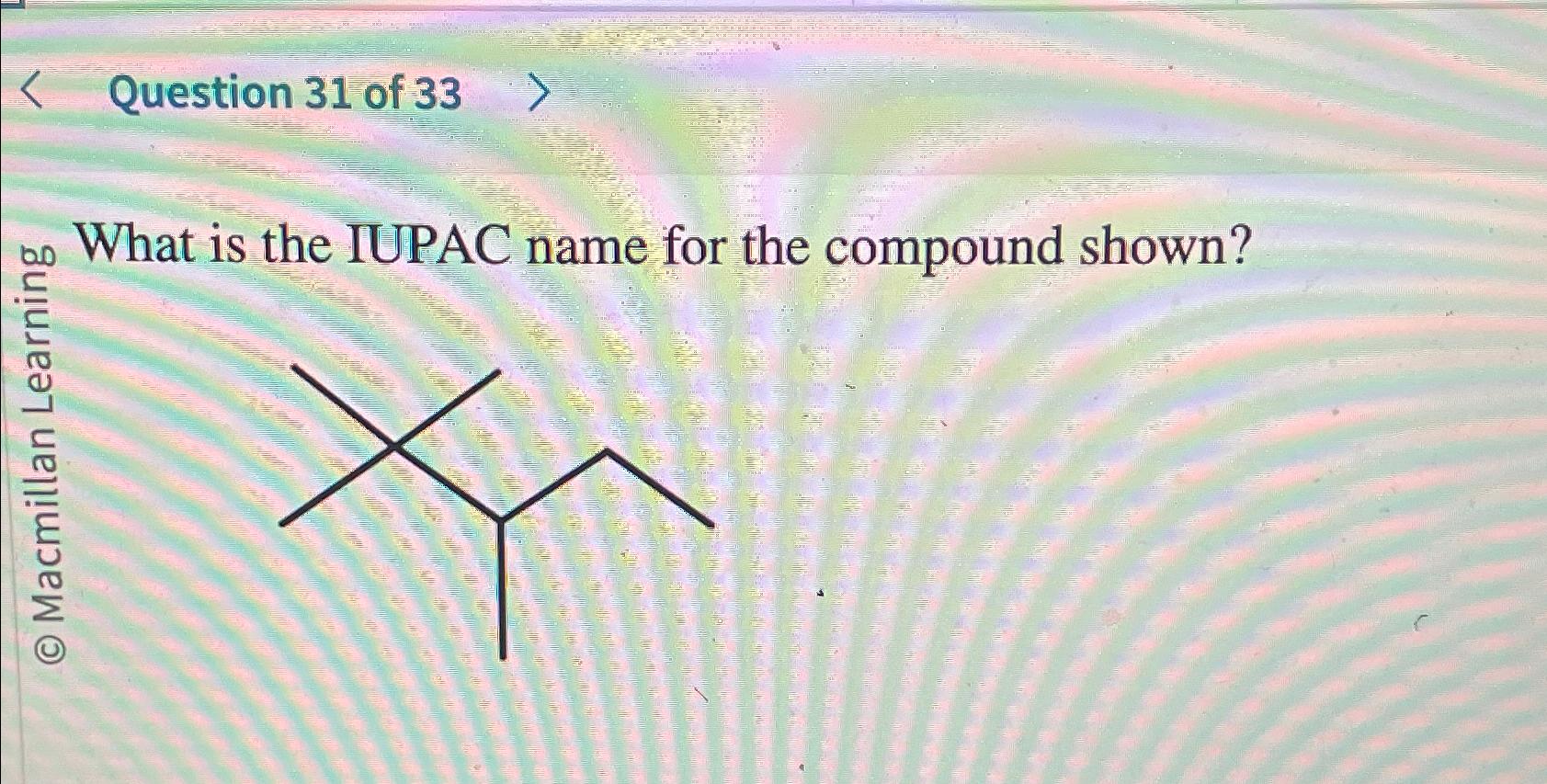 Solved Question 31 of 33What is the IUPAC name for the | Chegg.com Solved Question 31 of 33What is the IUPAC name for the | Chegg.com