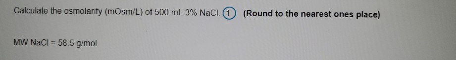 Solved Calculate the osmolarity (mOsm/L) of 500 mL 3% NaCl. | Chegg.com