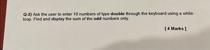 Solved Q-3) Ask the user to enter 10 numbers of type double | Chegg.com