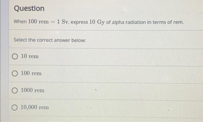 Solved Question When 100 rem 1 Sv, express 10 Gy of alpha | Chegg.com