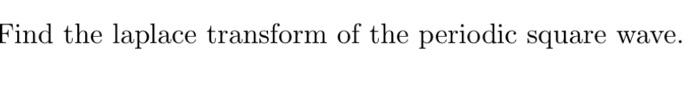 Solved Find the laplace transform of the periodic square | Chegg.com