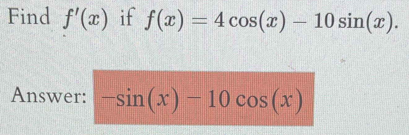 Solved Find f'(x) ﻿if f(x)=4cos(x)-10sin(x)Answer: | Chegg.com