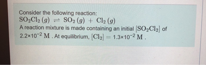 Solved Consider the following reaction: SO2Cl2 (g) = SO2 (g) | Chegg.com