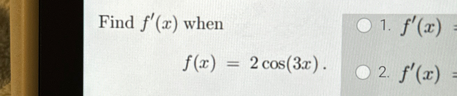 Solved Find f'(x) ﻿whenf(x)=2cos(3x) | Chegg.com