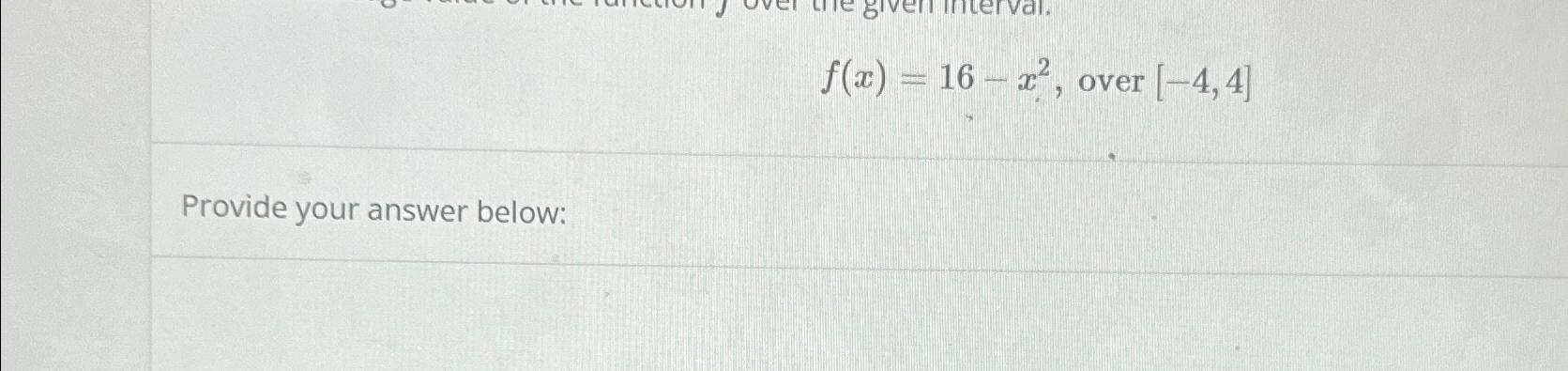 Solved f(x)=16-x2, ﻿over -4,4Provide your answer below: | Chegg.com
