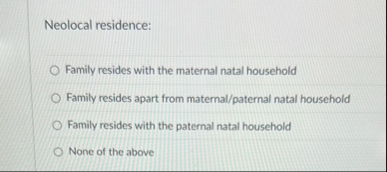 Solved Neolocal residence:Family resides with the maternal | Chegg.com