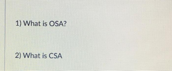 Solved 1) What is OSA? 2) What is CSA | Chegg.com