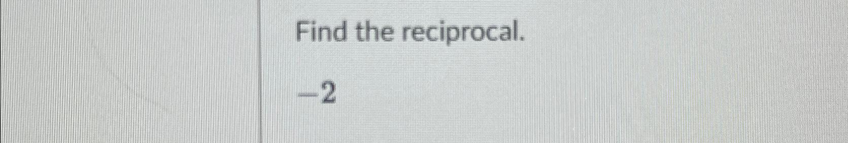 Solved Find the reciprocal.-2 | Chegg.com