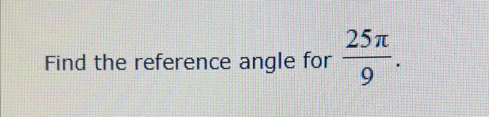 Solved Find the reference angle for 25π9. | Chegg.com