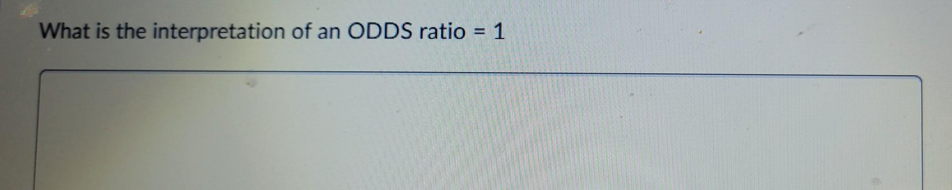Solved What is the interpretation of an ODDS ratio =1 | Chegg.com