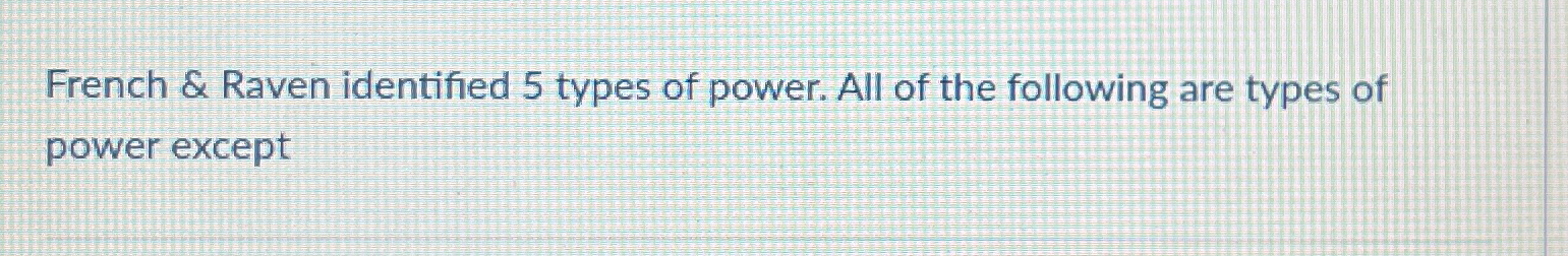 Solved French & Raven identified 5 ﻿types of power. All of | Chegg.com