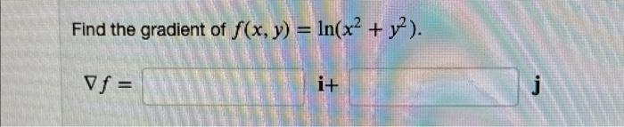 Solved Find the gradient of f(x,y)=ln(x2+y2). ∇f= | Chegg.com