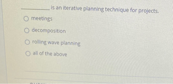 Solved is an iterative planning technique for projects. O | Chegg.com