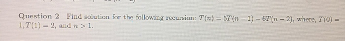 Solved Question 2 Find solution for the following recursion: | Chegg.com