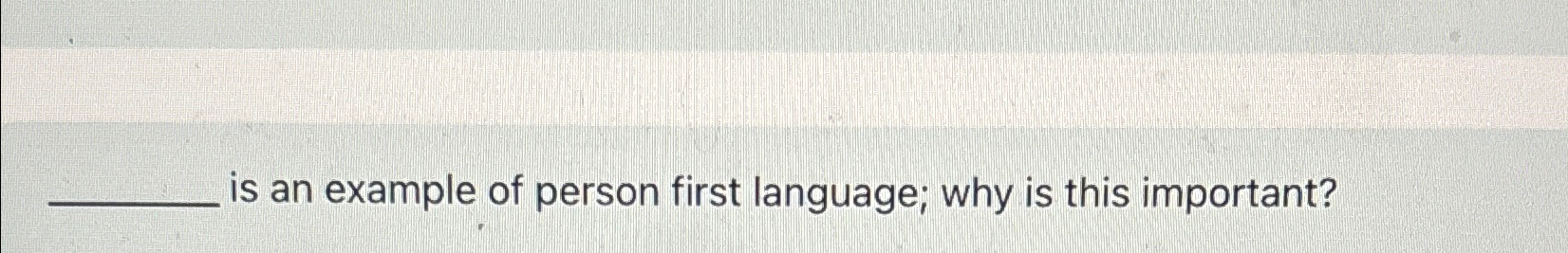 Solved is an example of person first language; why is this | Chegg.com