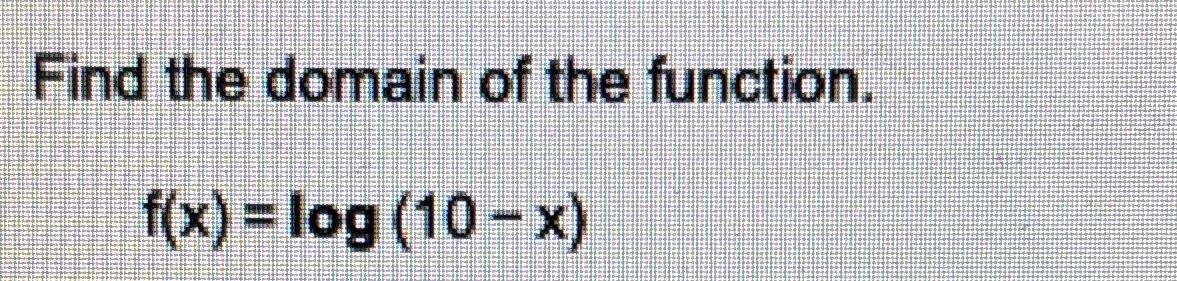 Solved Find the domain of the function.f(x)=log(10-x) | Chegg.com