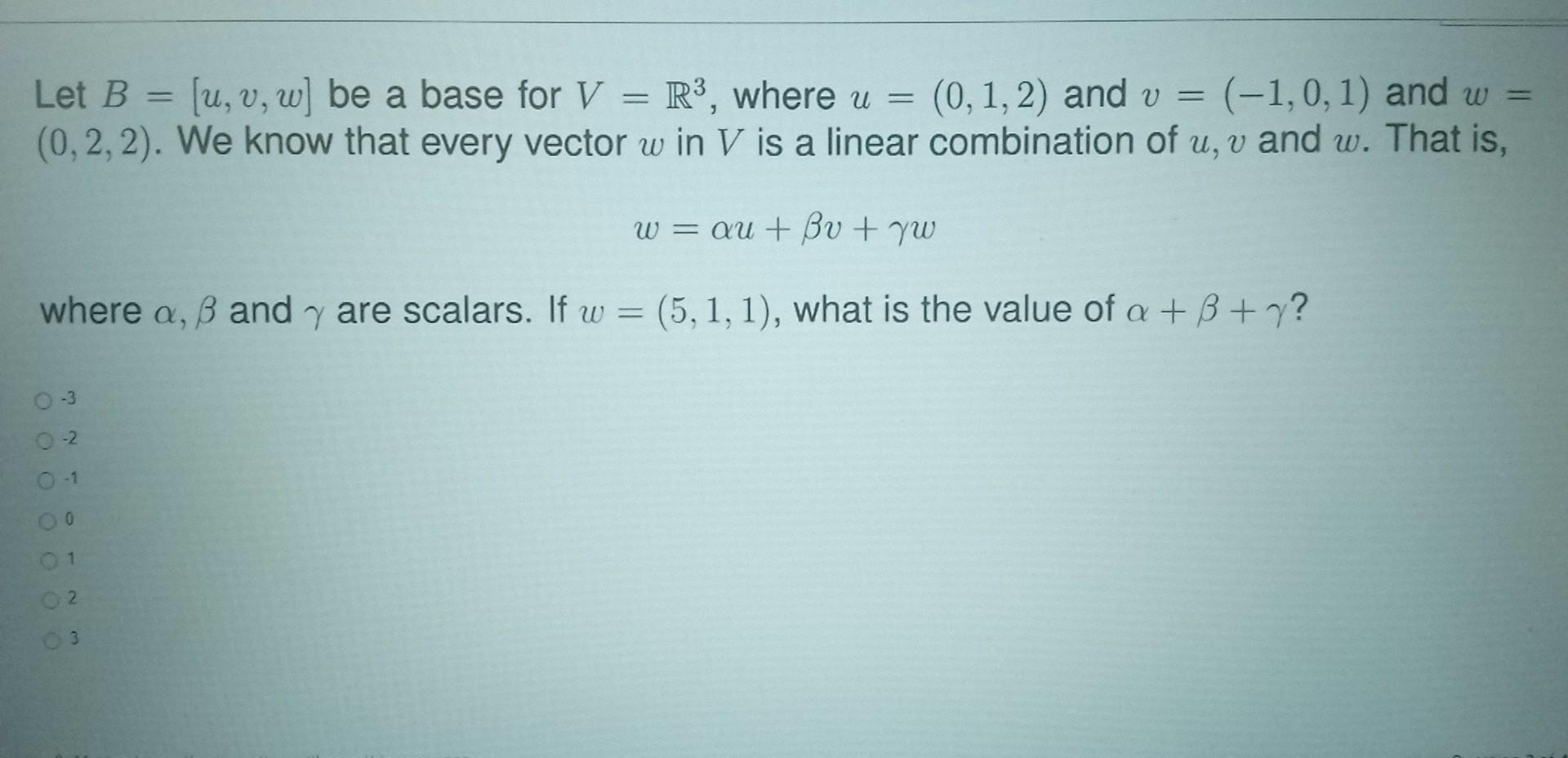 Solved Let B=[u,v,w] be a base for V=R3, where u=(0,1,2) and | Chegg.com