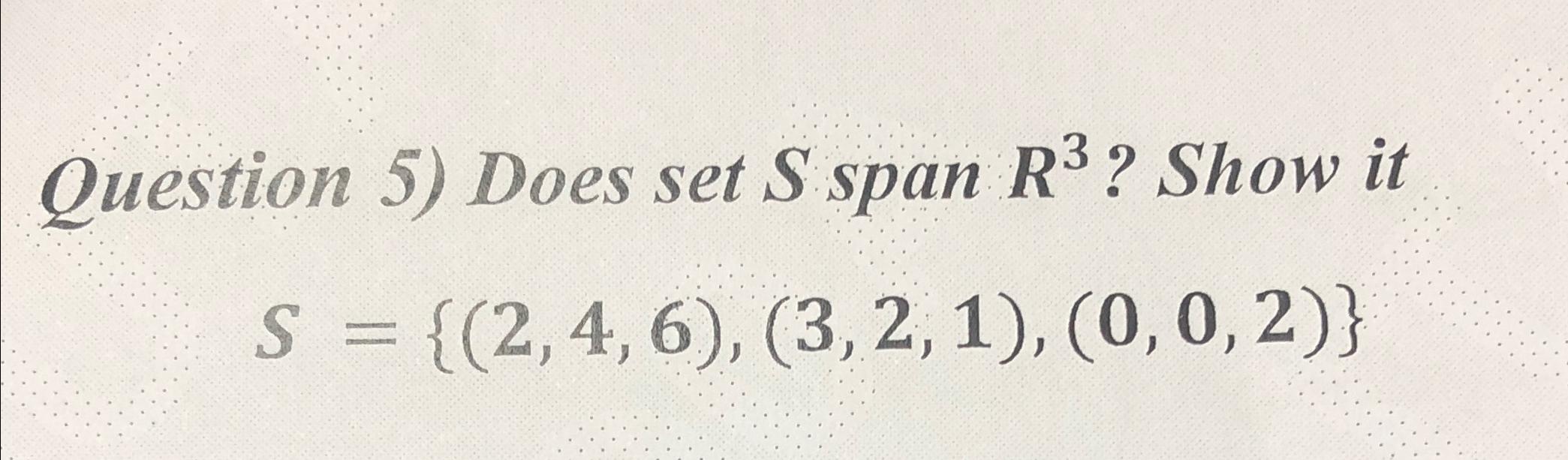 Solved Does set S ﻿span R3 ? ﻿Show | Chegg.com