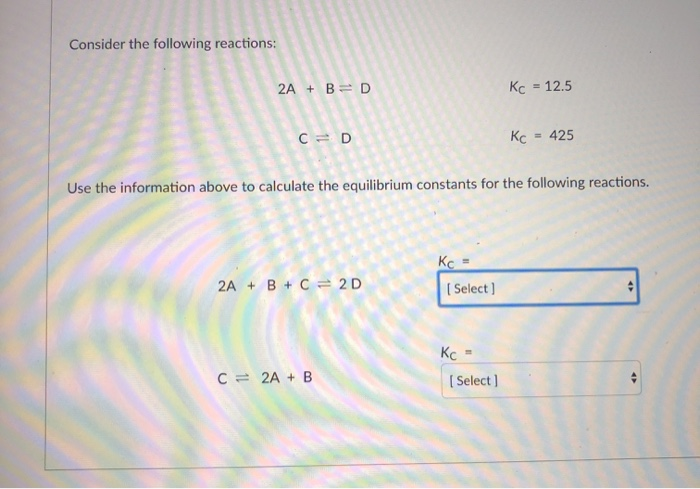 Solved Consider the following reactions: 2A + B =D Kc = 12.5 | Chegg.com