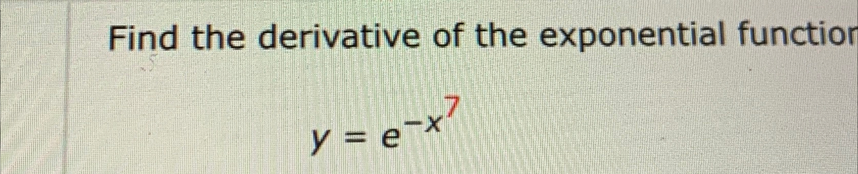 Solved Find the derivative of the exponential functiony=e-x7 | Chegg.com